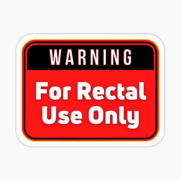 "WARNING: For Rectal Use Only - funny warning signs" Sticker for Sale ...