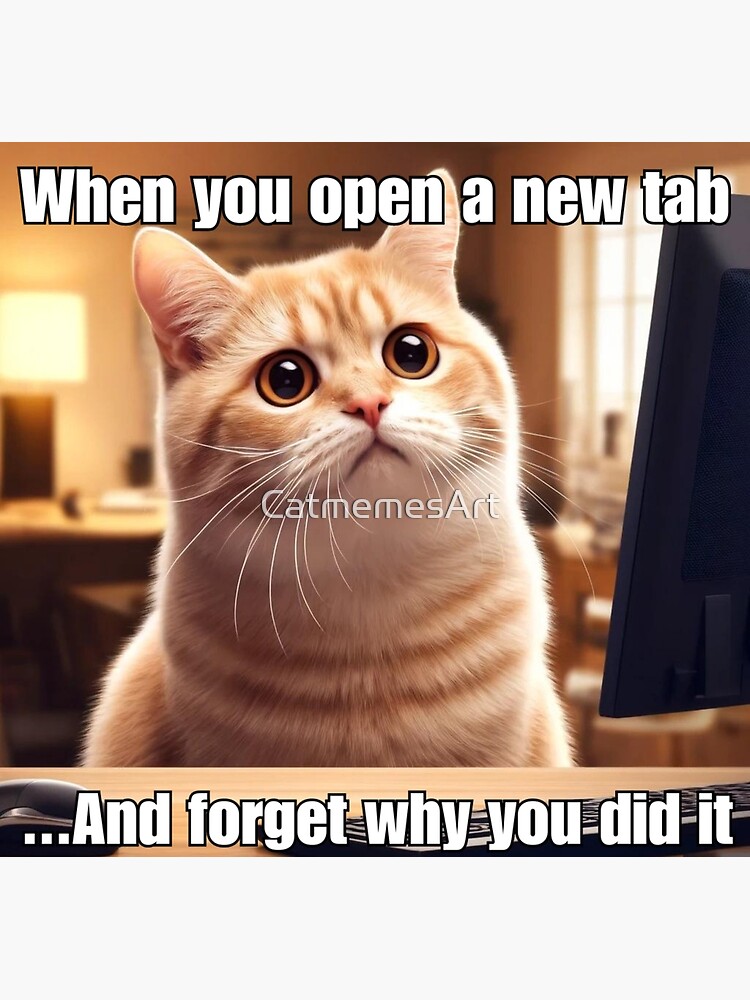 Funny Forgetful Memes When You Open A New Tab Funny Cat Meme Art
