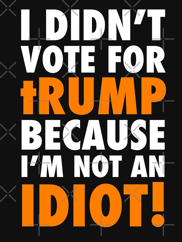 "I didn't vote for tRump (orange Idiot) " T-shirt for Sale by ...