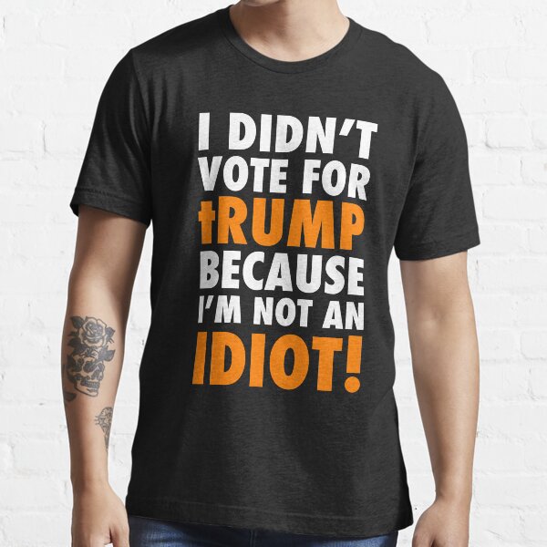 "I didn't vote for tRump (orange Idiot) " T-shirt for Sale by ...