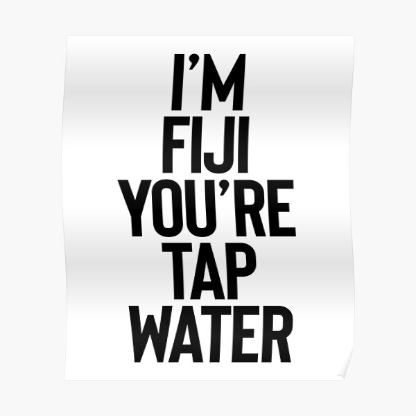 "I’m Fiji You're Tap Water | Hipster Quote Meme" Poster by RoadRescuer ...