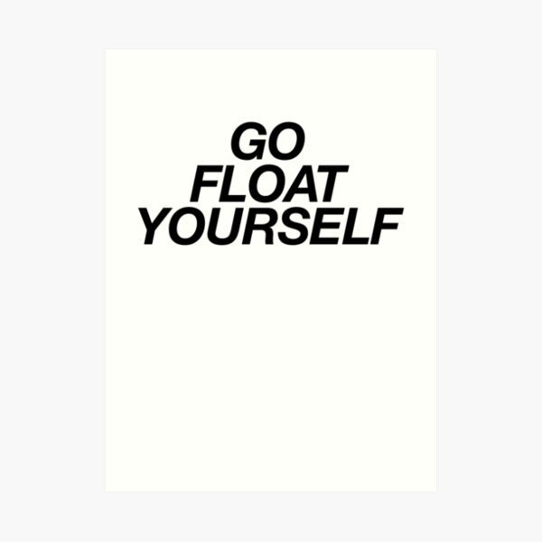 "Go Float Yourself Art Hipster Quote Meme" Art Print by ShieldApparel ...