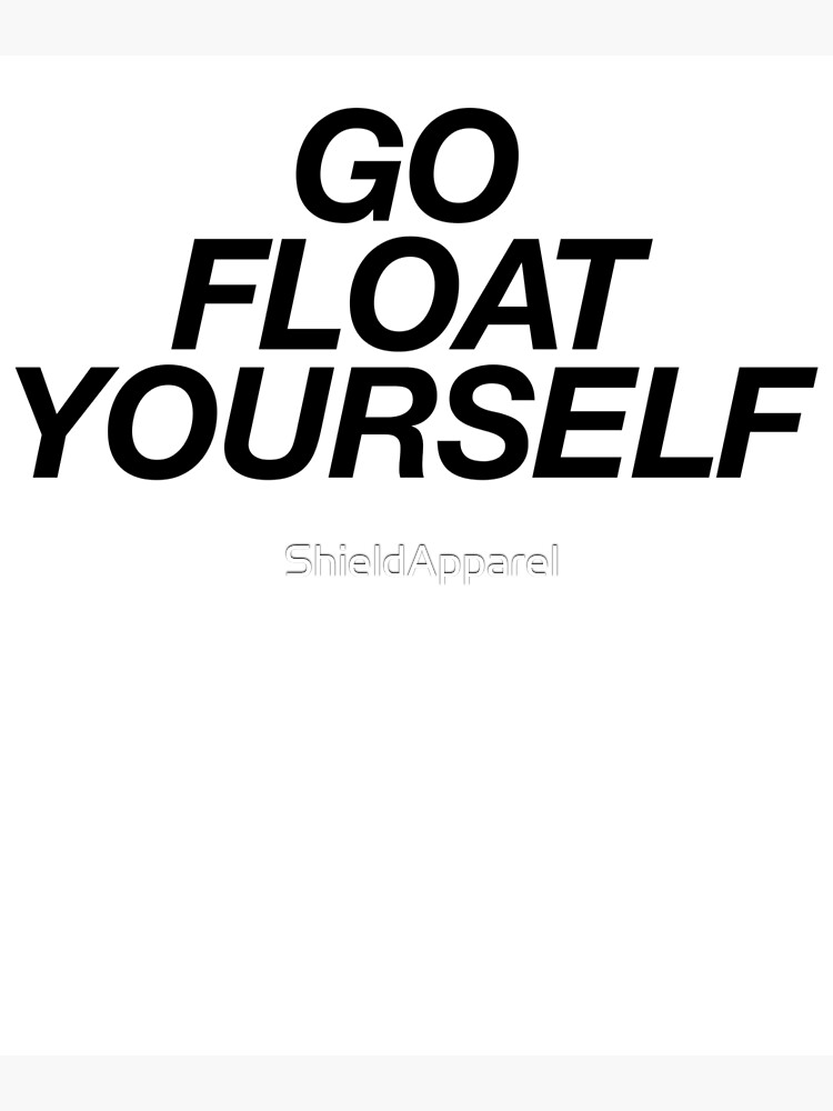 "Go Float Yourself Art Hipster Quote Meme" Art Print by ShieldApparel ...