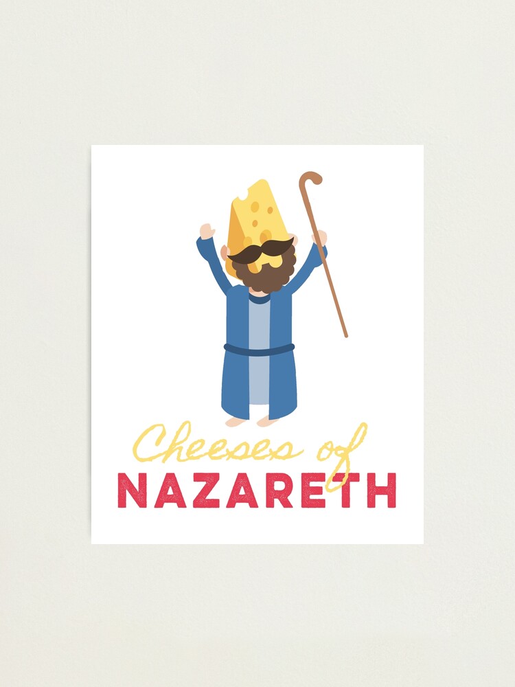 "Funny Jesus Praise Cheesus Cheeses Of Nazareth" Photographic Print for ...