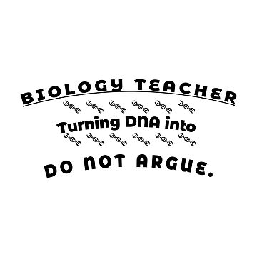 "Biology Teacher – Turning DNA into Do Not Argue" Sticker for Sale by BenO63 | Redbubble