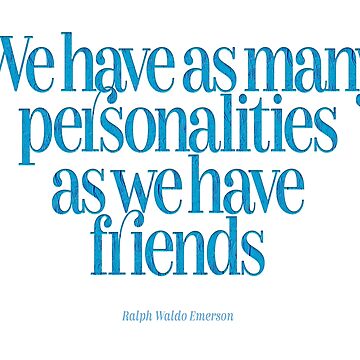 "We have as many personalities as we have friends" Art Print for Sale ...