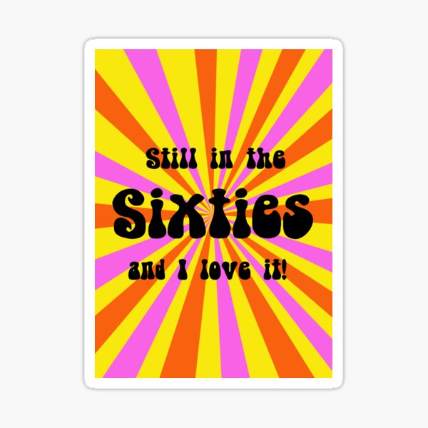 "Still in the Sixties" Sticker for Sale by ArtOfMart | Redbubble