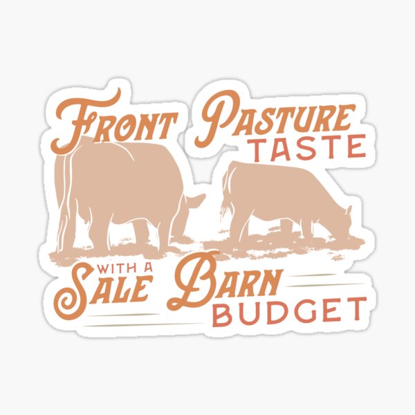 "Front Pasture Taste with a Sale Barn Budget " Sticker for Sale by ...