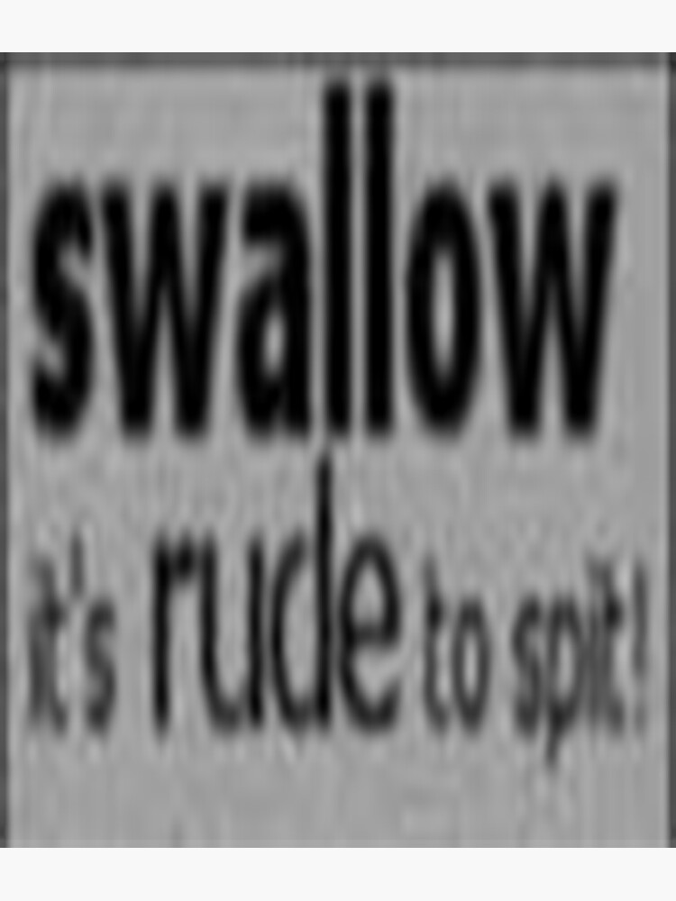 "SWALLOW IT'S RUDE TO SPIT" Sticker for Sale by DonnieWright | Redbubble