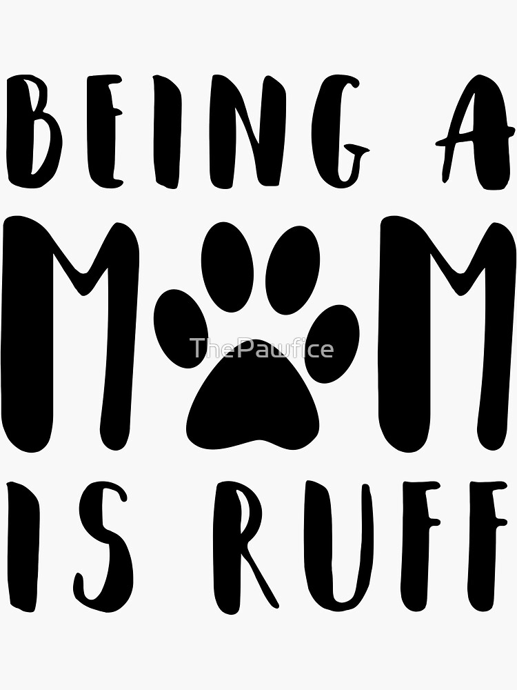"Being a Mom is Ruff" Sticker by ThePawfice | Redbubble