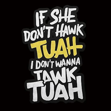 "If She Don't Hawk Tuah I Don't Wanna Tawk Tuah Funny" Sticker for Sale ...