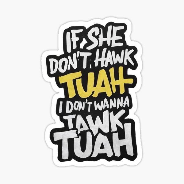 "If She Don't Hawk Tuah I Don't Wanna Tawk Tuah Funny" Sticker for Sale ...