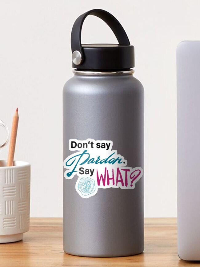 "Don't say pardon, say what!" Sticker by SeriesQuotes | Redbubble