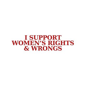 "I Support Women’s Rights and Wrongs" Sticker for Sale by suebahar ...