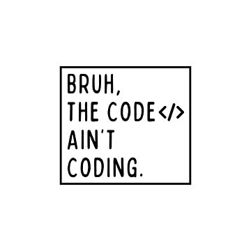 "Bruh, the code ain't coding." Sticker for Sale by mksjr | Redbubble