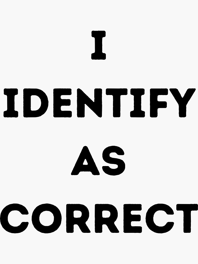 "Identify. I Identify As Correct. Sarcasm. " Sticker for Sale by ...