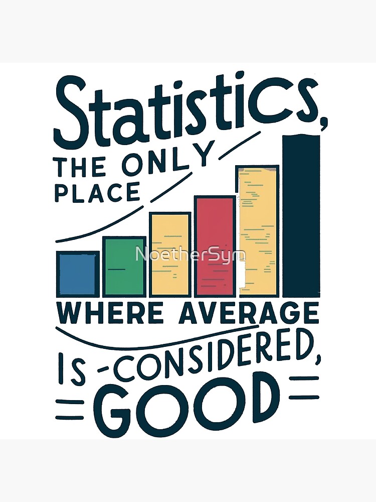 "Statistics, the only place where average is considered good" Poster ...