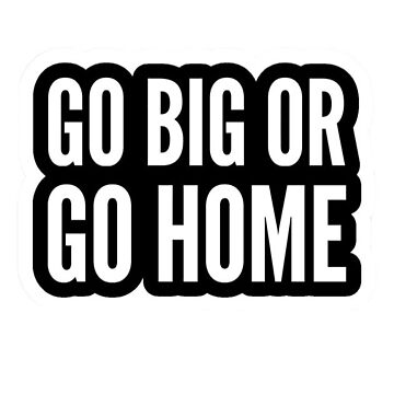 "GO BIG OR GO HOME" Sticker for Sale by Allvarietyitems | Redbubble