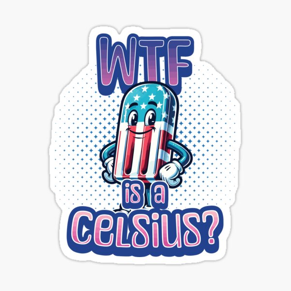 "Wtf Is Celsius American Popsicles Funny Metric Pun" Sticker by ...