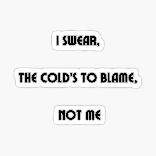"It's the cold" Sticker for Sale by Alwayseddie | Redbubble