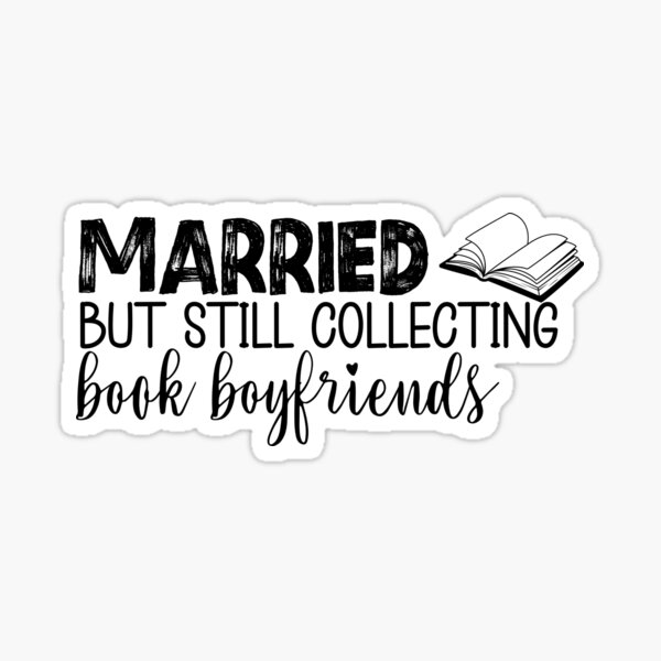 "Married But Still Collecting Book Boyfriends" Sticker for Sale by ...