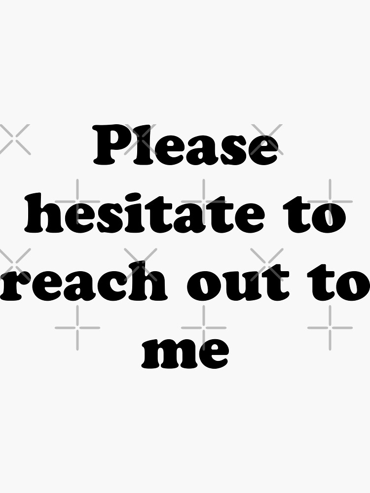 "Please Hesitate to reach out to me Funny Sarcastic Gen Z Meme" Sticker ...