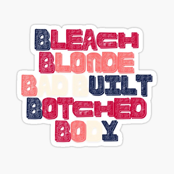 "bleach blonde bad built botched body" Sticker for Sale by ...