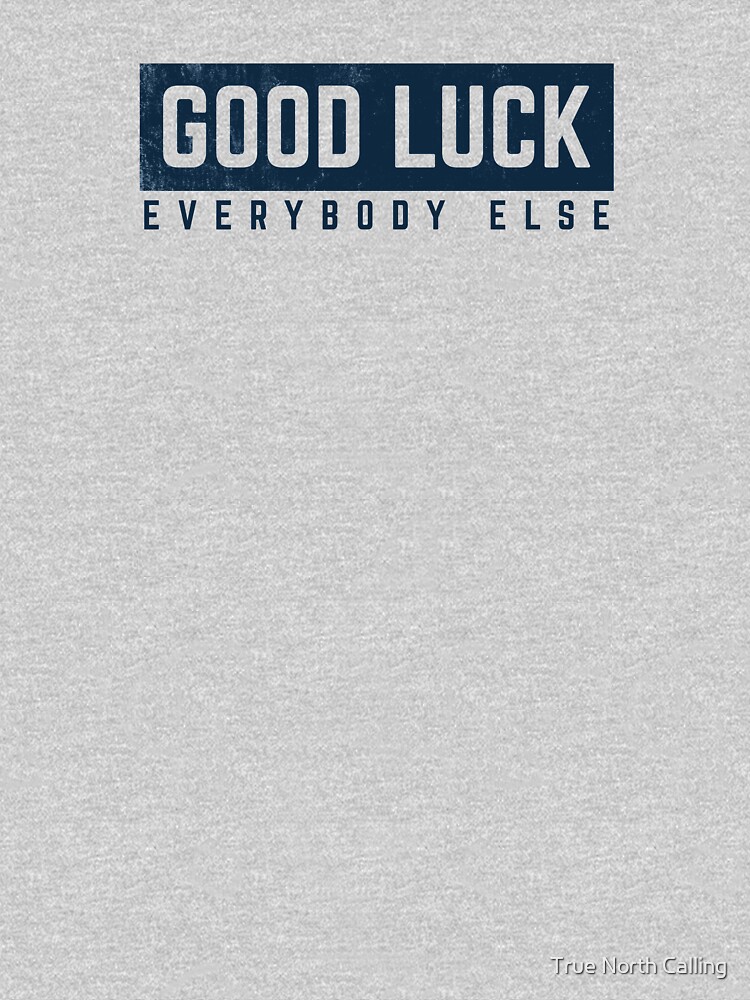 "GOOD LUCK EVERYBODY ELSE" T-shirt for Sale by Buddyo | Redbubble ...