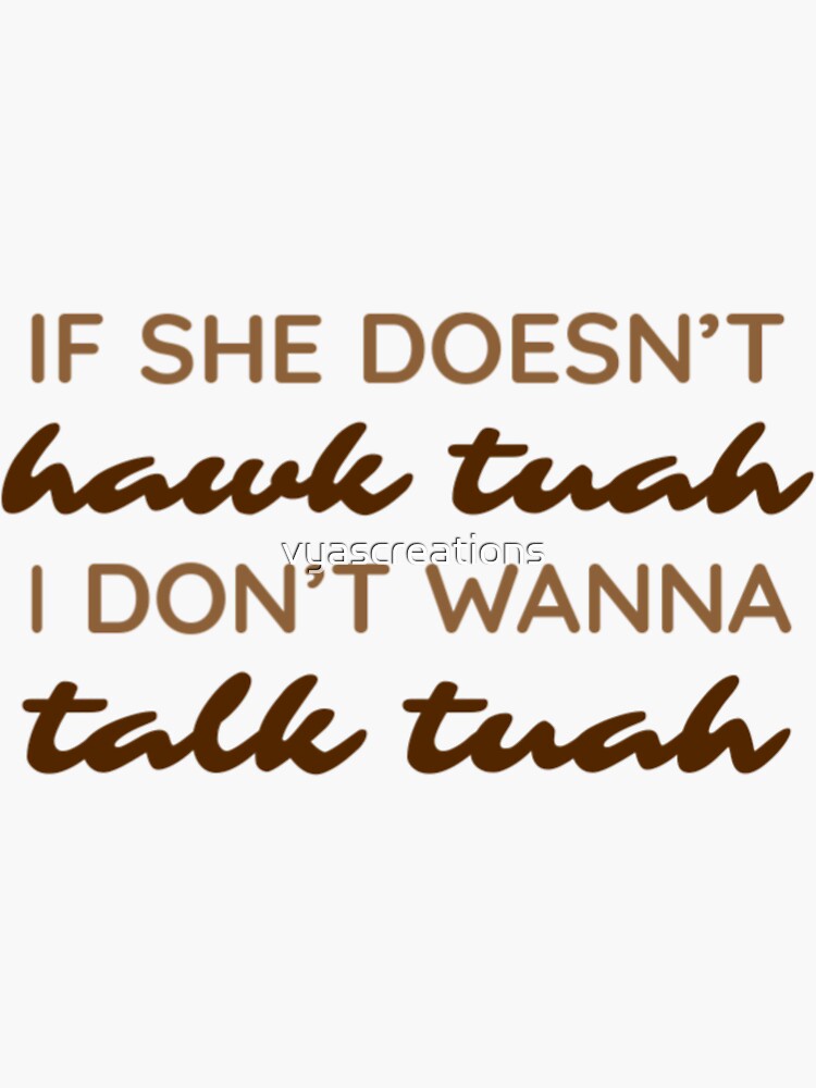"If she doesn't hawk tuah I don't wanna talk tuah" Sticker for Sale by ...