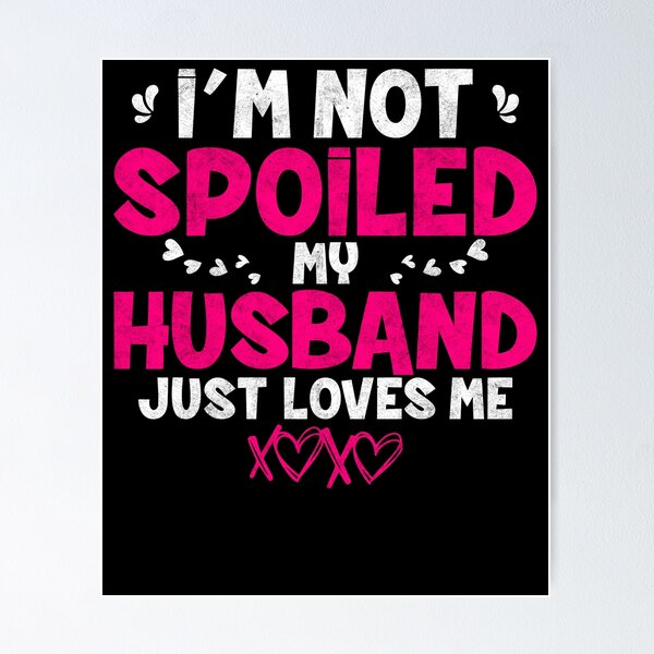 "funny wife quote about being spoiled by husband i'm not spoiled my ...