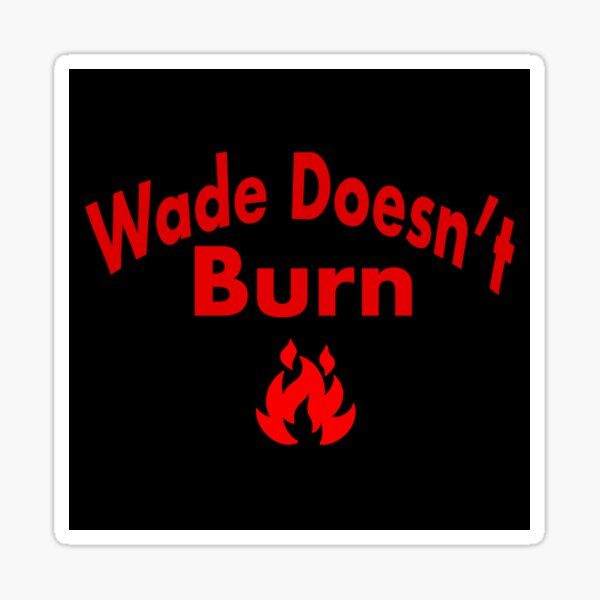 "Wade Doesn’t Burn Sticker" Sticker for Sale by Lairofthebeast | Redbubble
