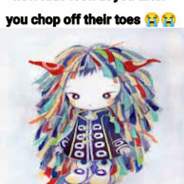 "How kids look at you after you chop off their toes ??" Sticker for ...