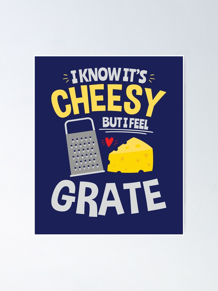 "I Know It's Cheesy But I Feel Grate Funny Foodie Cheese" Poster for ...