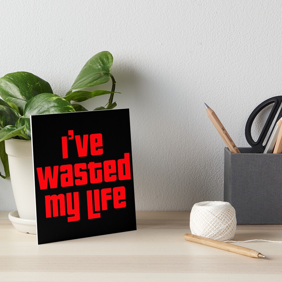 "GTA Wasted: I've Wasted My Life" Art Board Print for Sale by ...