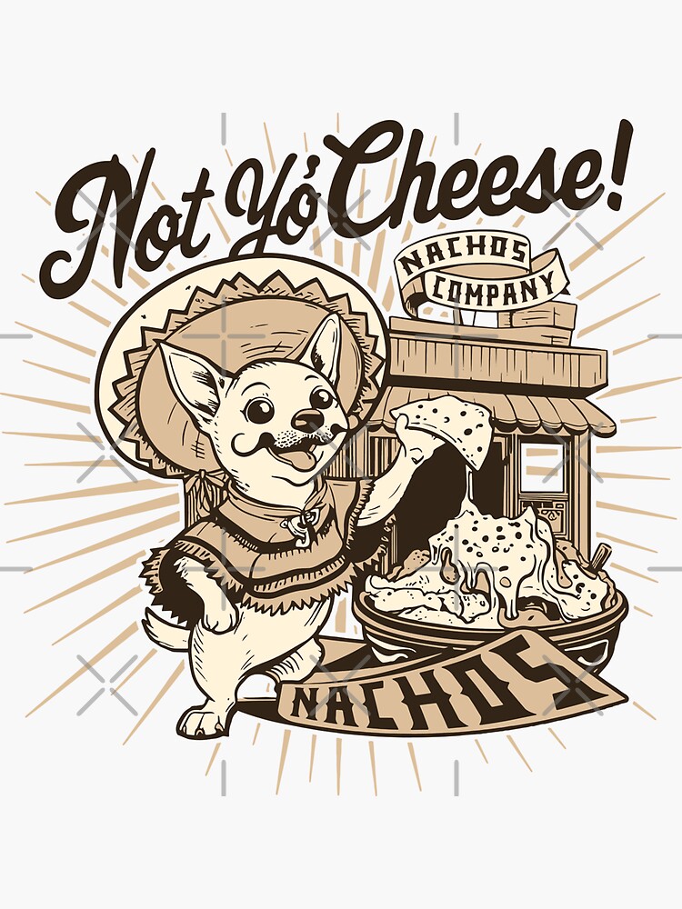 "Not Yo' Cheese Nachos" Sticker for Sale by OzzieBennett | Redbubble