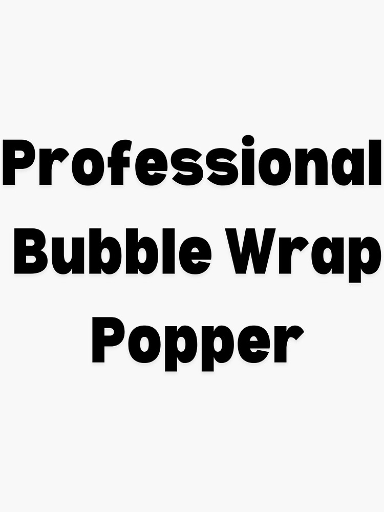"Professional Bubble Wrap Popper for your Favorite Friend" Sticker for ...