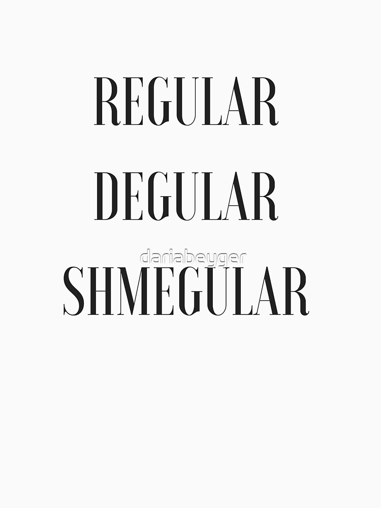 "Regular Degular Shmegular" T-shirt for Sale by dariabeyger | Redbubble ...
