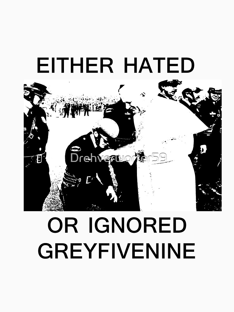 "EITHER HATED OR IGNORED - GREYFIVENINE" T-shirt for Sale by ...
