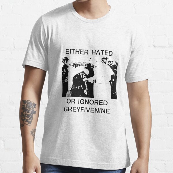 "EITHER HATED OR IGNORED - GREYFIVENINE" T-shirt for Sale by ...