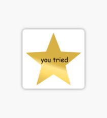 You Tried: Stickers | Redbubble
