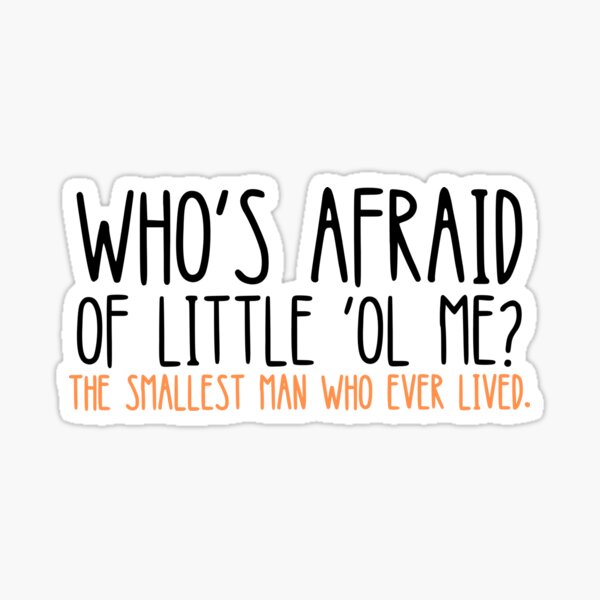 "Who's Afraid of Little Ol' Me The Smallest Man Who Ever Lived Female ...