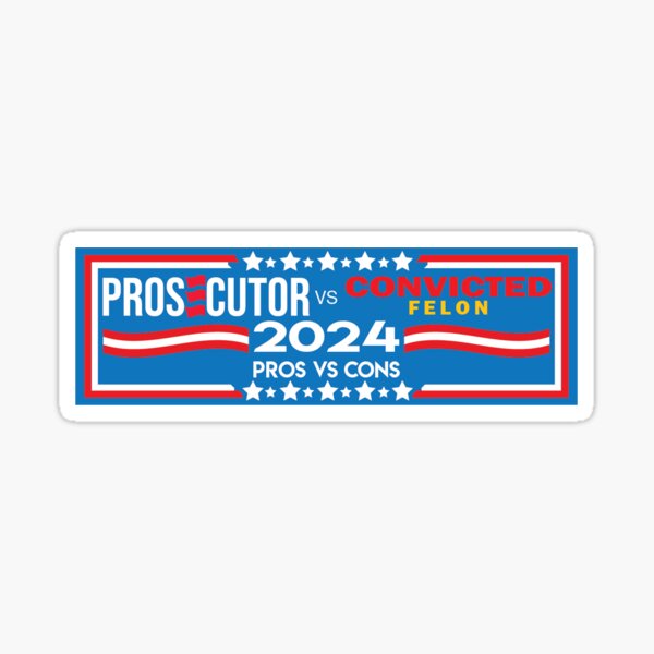 "Prosecutor VS Convicted Felon: Pros VS Cons 2024" Sticker for Sale by ...