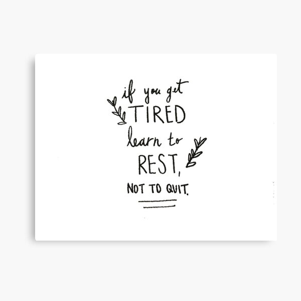 If You Get Tired Learn To Rest Not To Quit Canvas Prints | Redbubble