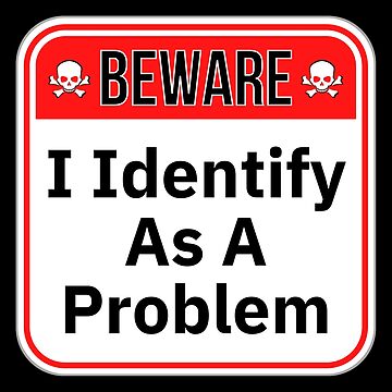 "BEWARE: I Identify As A problem - funny warning signs" Sticker for ...