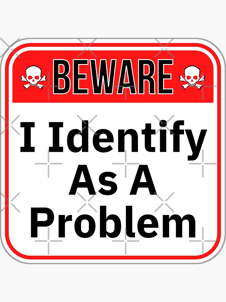 "BEWARE: I Identify As A problem - funny warning signs" Sticker for ...