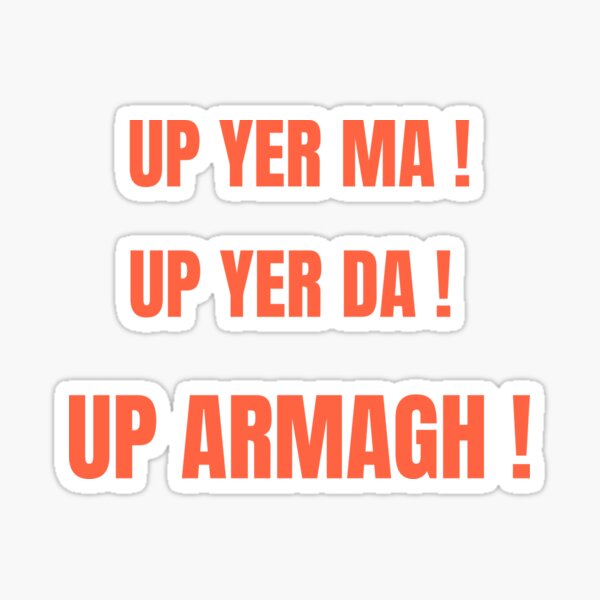 "Up Yer Ma ! Up Yer Da ! UP ARMAGH !" Sticker for Sale by Sqaggy ...