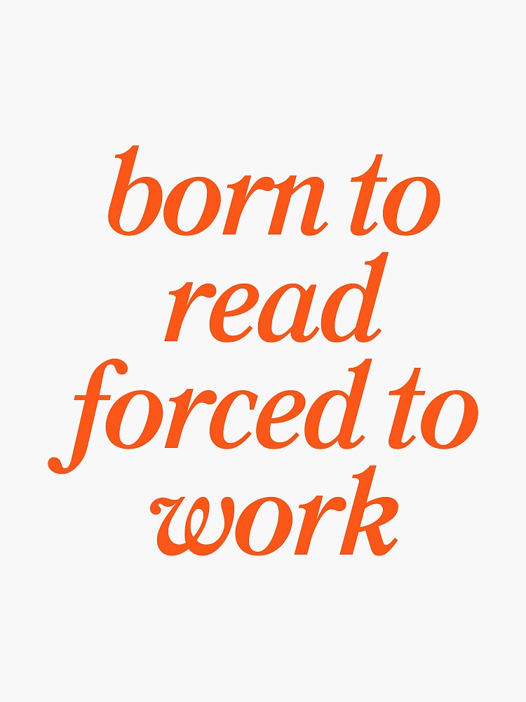 "Born to Read Forced to Work" Sticker for Sale by MadeByAria | Redbubble