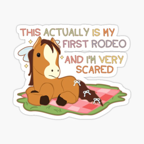 "This actually is my first rodeo and I'm very scared" Sticker for Sale ...