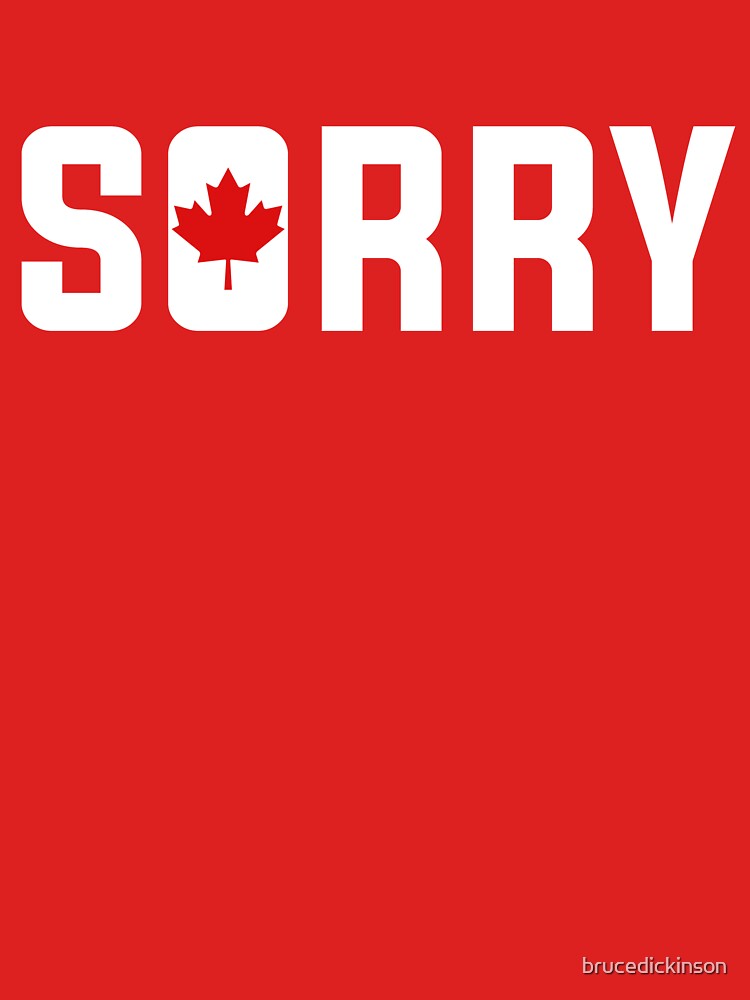 "Canada Sorry, Always Sorry " T-shirt for Sale by brucedickinson ...