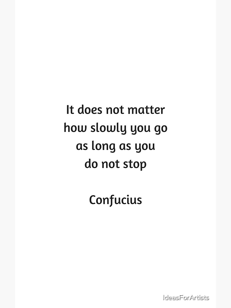 "Confucius Quote - It does not matter how slowly you go as long as you ...